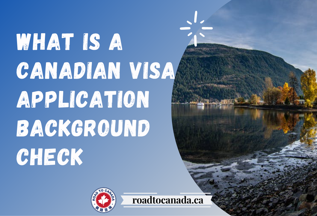 What is a Canadian Visa Application Background Check - Road to Canada